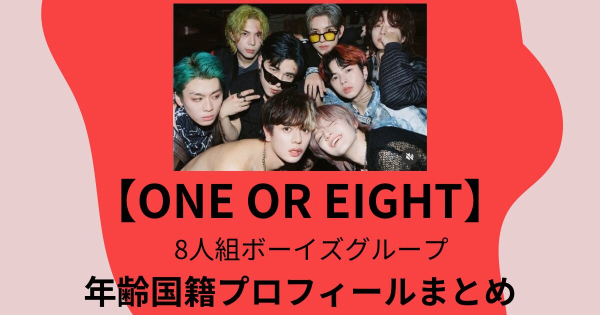 「ONE OR EIGHT」の人気メンバーは誰？年齢国籍プロフィールまとめ