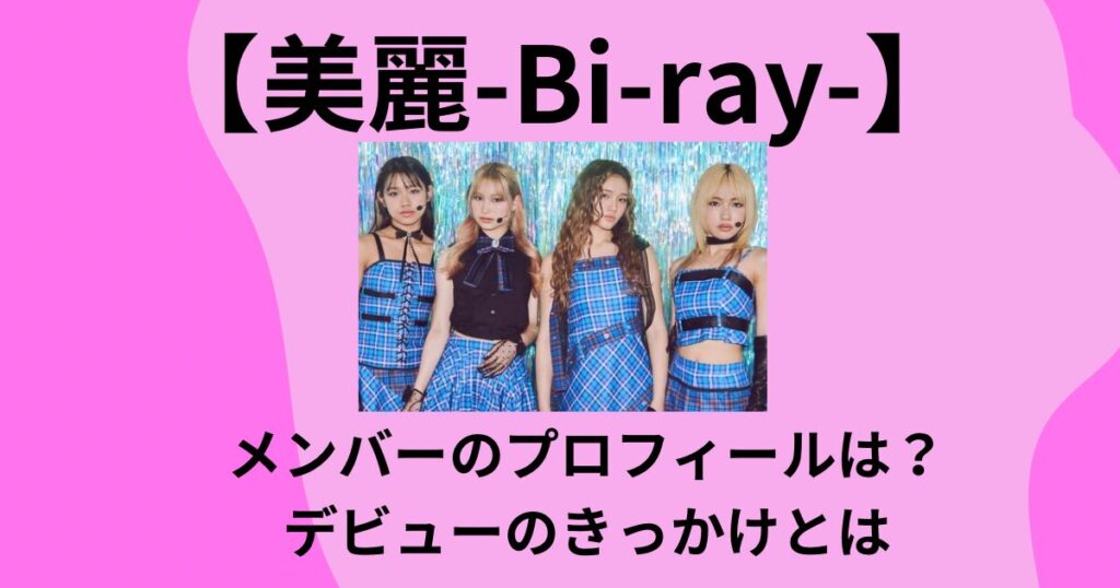 【画像】美麗-Bi-ray-のメンバープロフは？デビューのきっかけなど